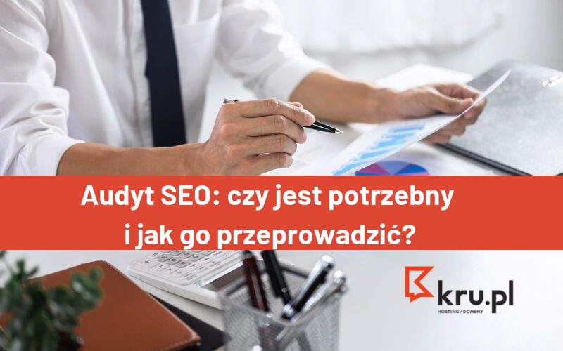 Audyt SEO: czy jest potrzebny i jak go przeprowadzić? - Blog | Kru.pl